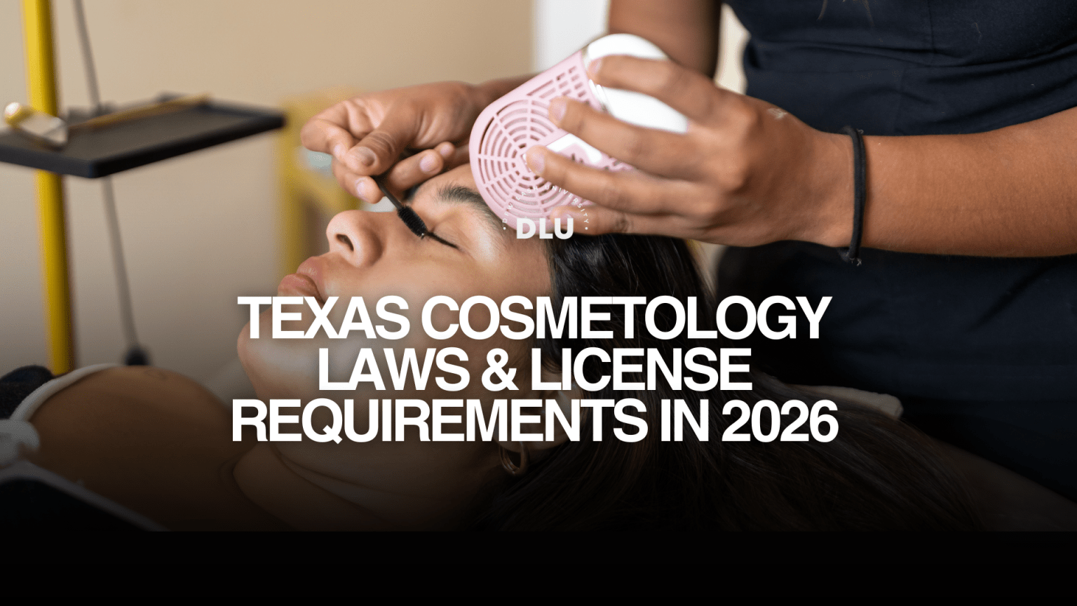 Texas Cosmetology Laws & License Requirements in 2026 - DFW Lash University